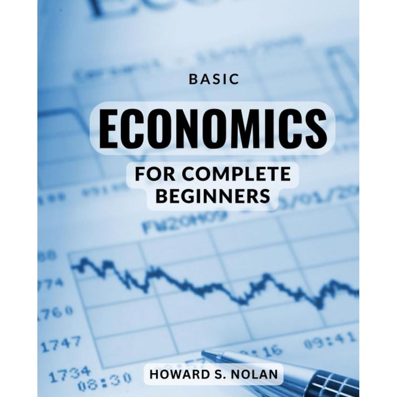 Basic Economics For Complete Beginners: A Guide to Understanding and ...