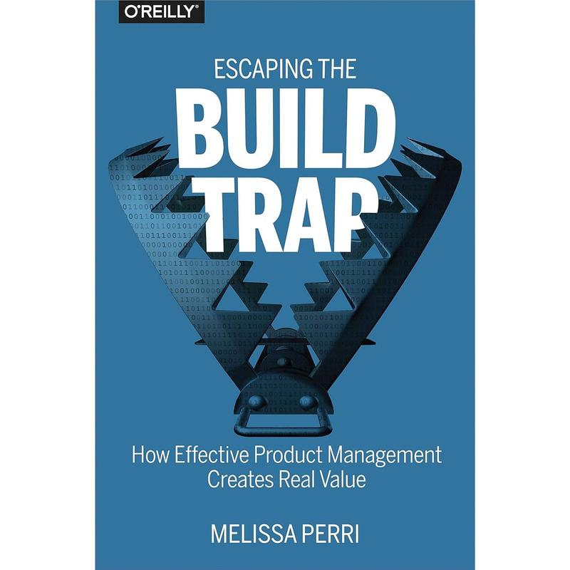 Escaping the Build Trap: How Effective Product Management Creates ...